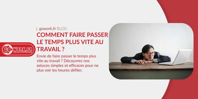 Comment faire passer le temps plus vite au travail ? | Blog GoWork FR